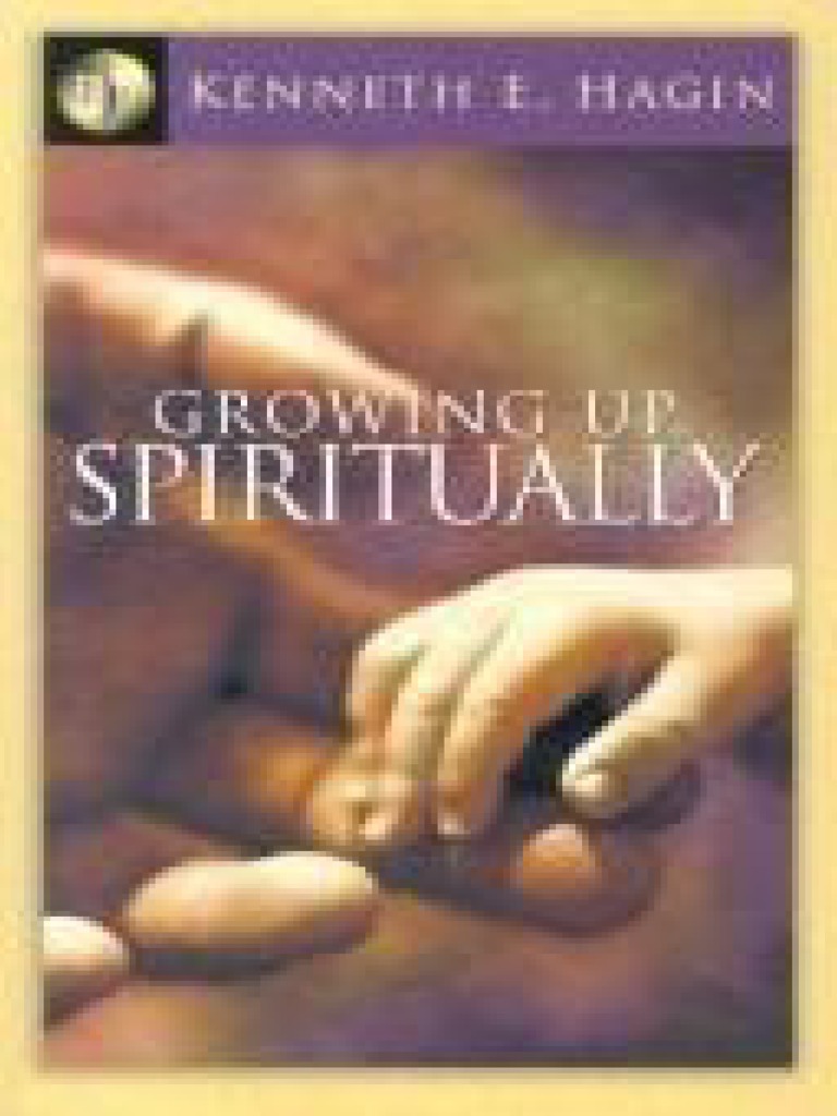 Growing Up, Spiritually - Kenneth E. Hagin | PDF | Born Again | Faith