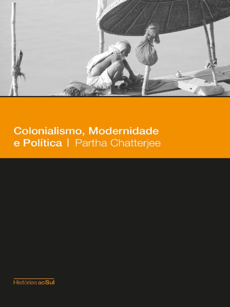 Colonialismo, Modernidade e Política by Partha Chatterjee Fábio Baqueiro Figueiredo | PDF ...