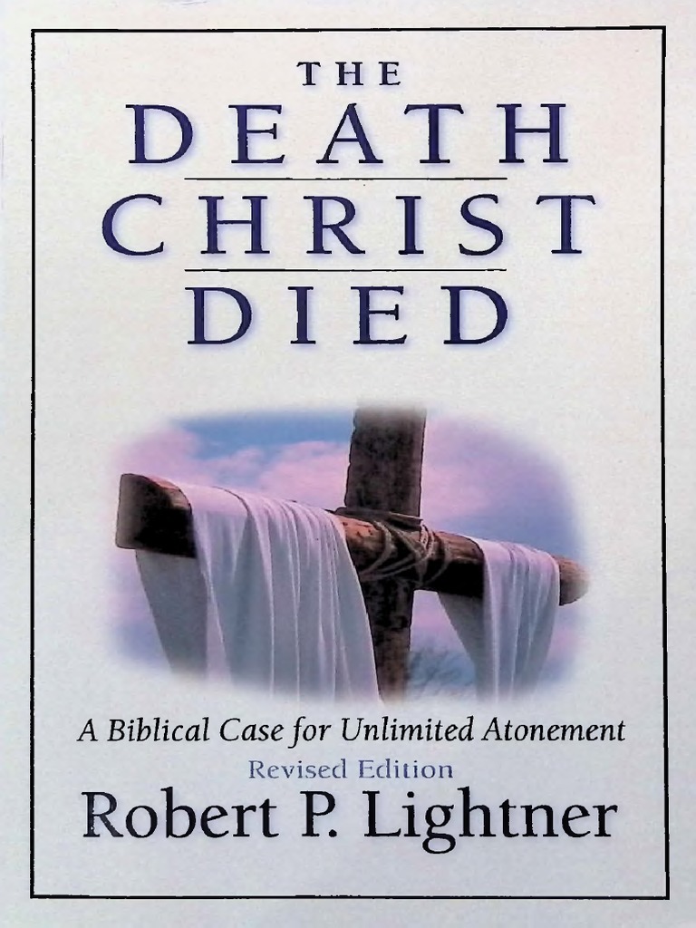 The Death Christ Died A Biblical Case For Unlimited Atonement by Robert ...