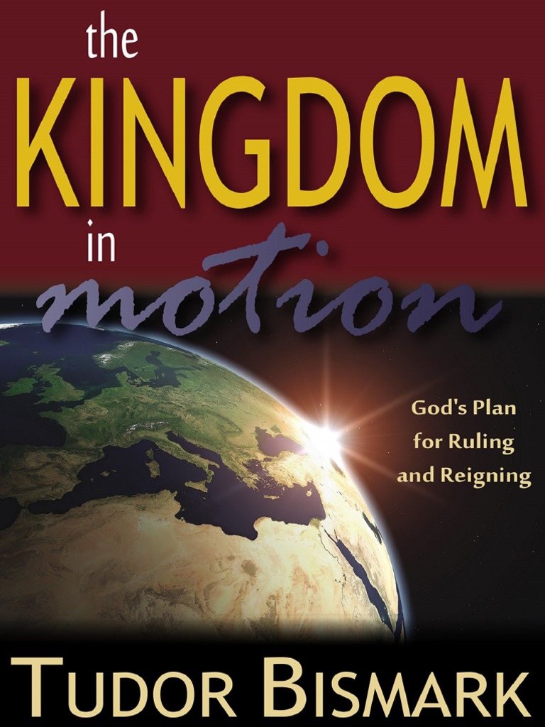 The Kingdom in Motion Gods Plan For Ruling and Reigning (Tudor Bismark ...