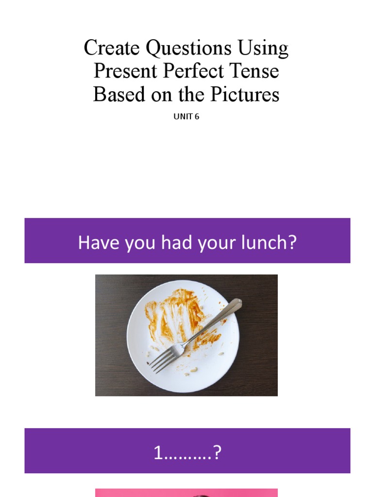 Unit 6 - Create Questions Using Present Perfect Based On The Pictures | PDF