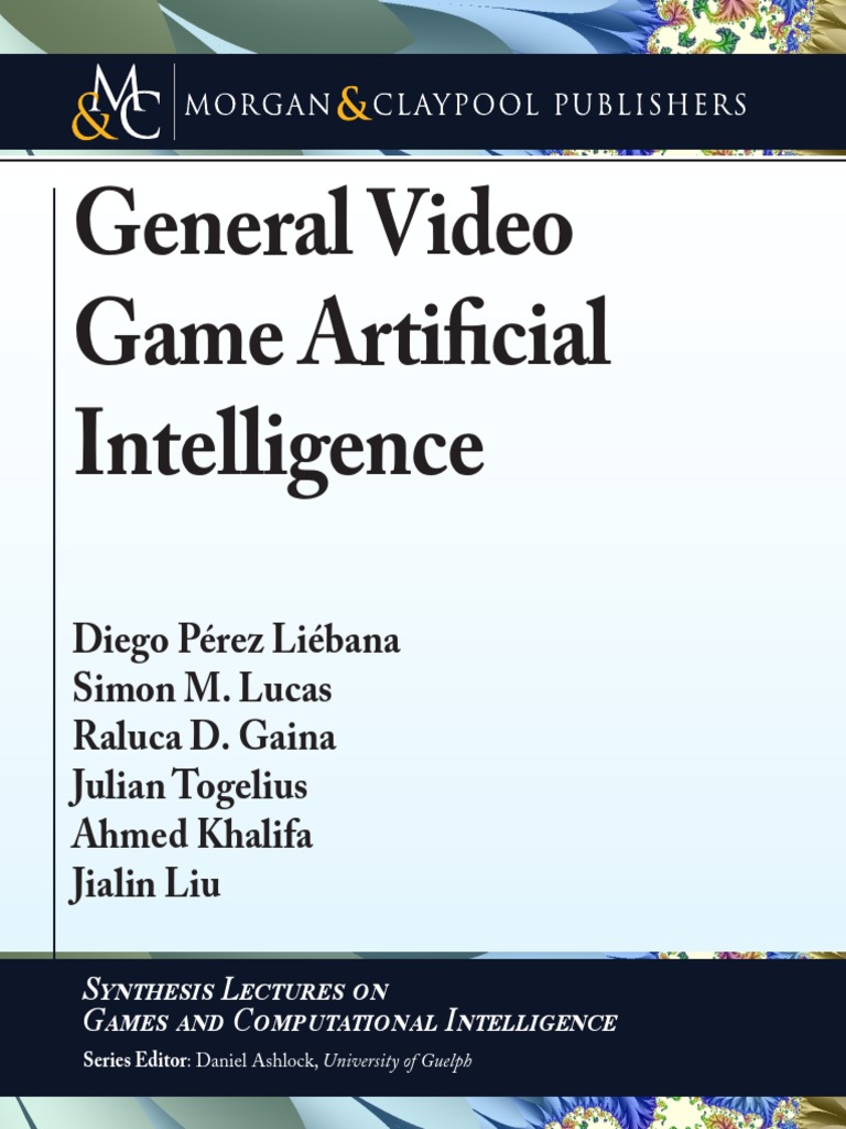 General Video Game Artificial Intelligence: Synthesis Lectures On Games ... General Video Game Artificial Intelligence: Synthesis Lectures On Games ...