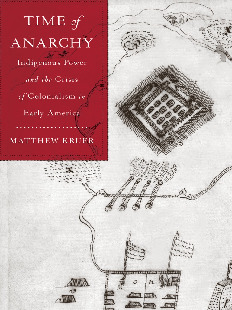 Kruer - Time of Anarchy. Indigenous Power and The Crisis of Colonialism ...