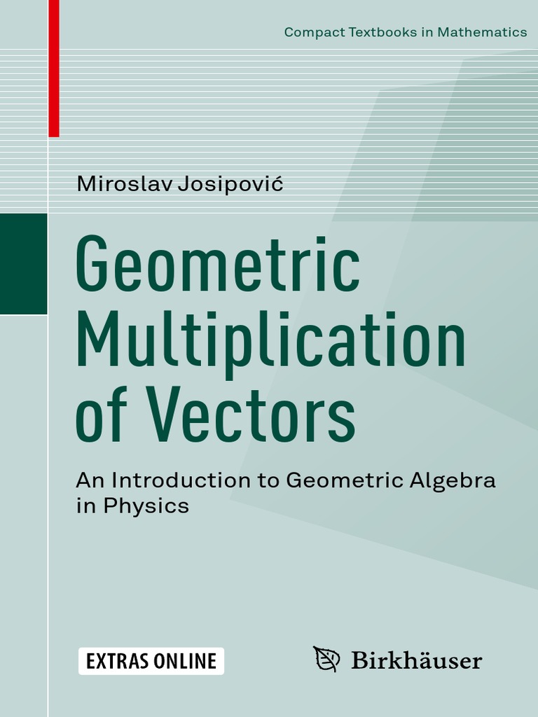 Geometric Multiplication Of Vectors An Introduction To Geometric Algebra In Physics Miroslav