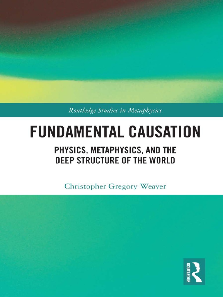 Fundamental Causation Physics, Metaphysics, and The Deep Structure of The World | PDF ...