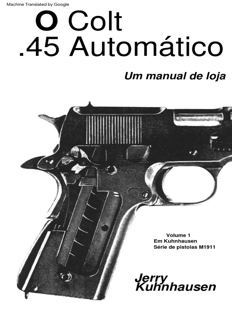Pt-br-The Colt .45 Automatic - A Shop Manual Vol.1 by Kuhnhausen ...