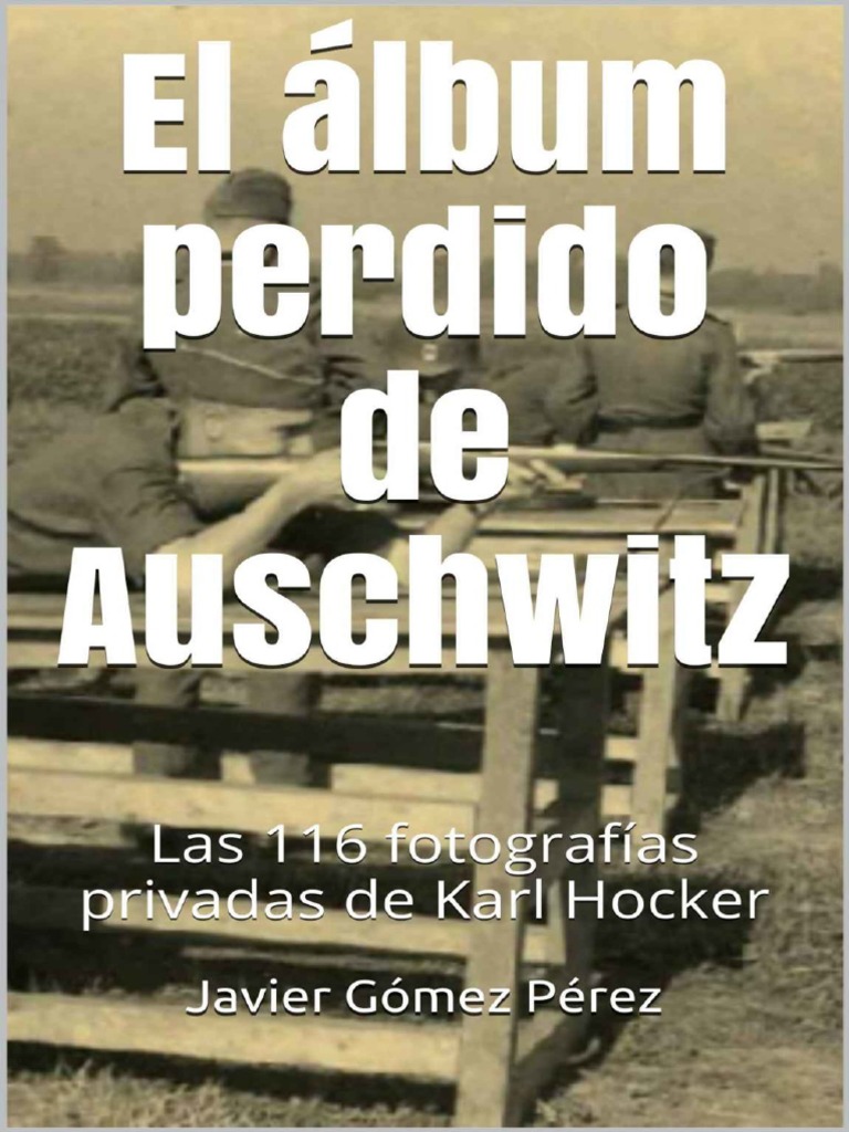 El Álbum Perdido de Auschwitz Las 116 Fotografías Privadas de Karl ...