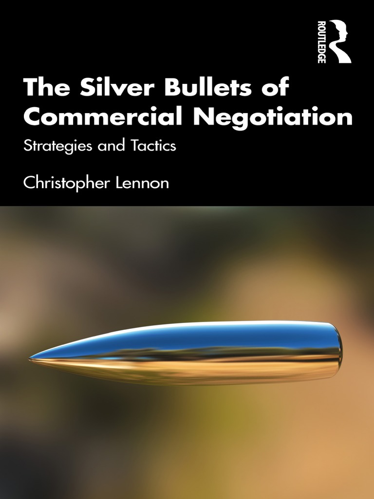 Christopher Lennon - The Silver Bullets of Commercial Negotiation - Strategies and Tactics ...