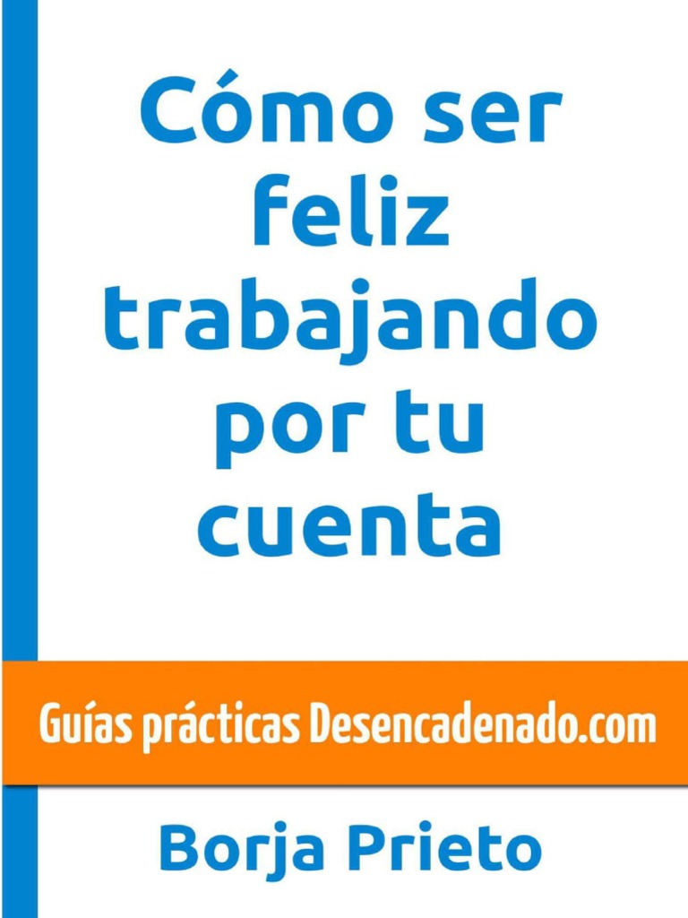 Como Ser Feliz Trabajando Por Tu Cuenta (Guias Practicas Desencadenado - Com) (Spanish Edition ...