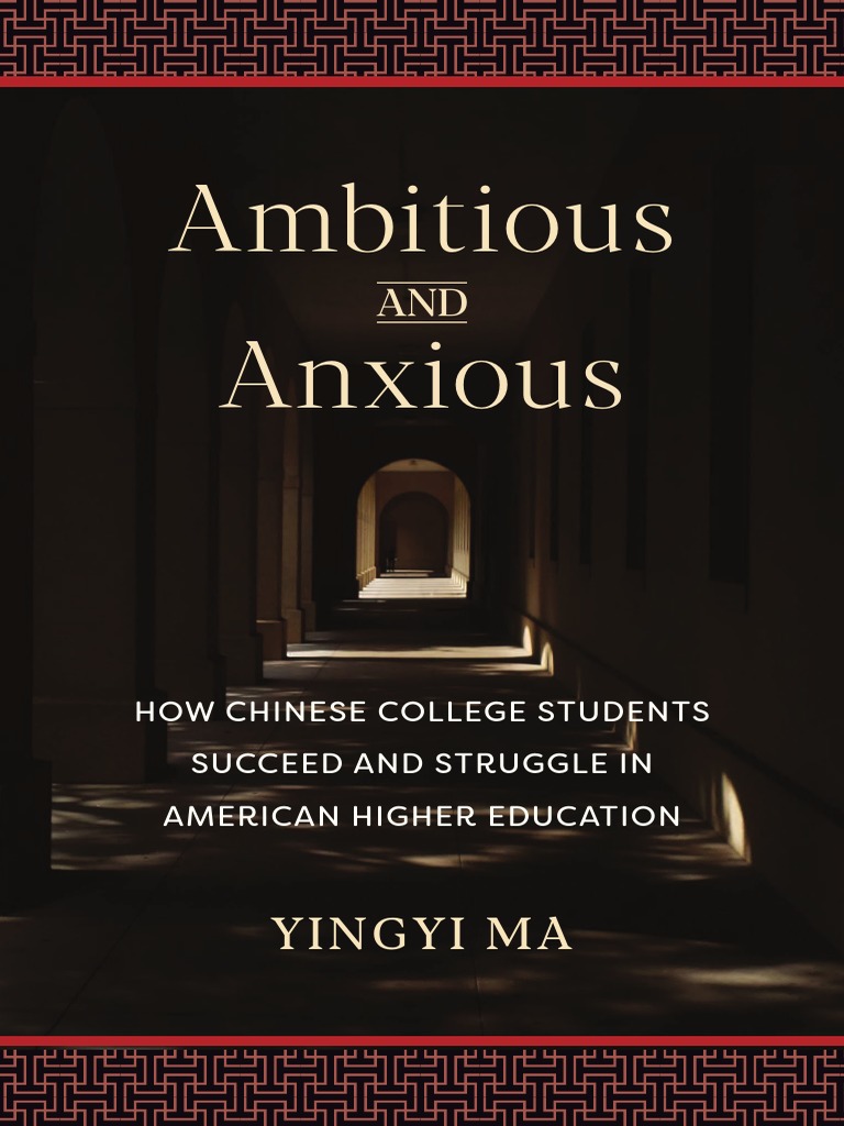 Ambitious and Anxious How Chinese College Students Succeed and Struggle in American Higher ...
