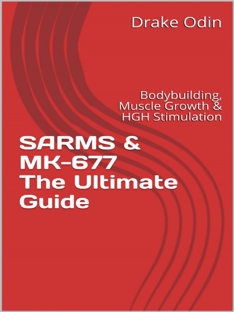 Sarms & MK-677 The Ultimate Guide - Bodybuilding, Muscle Growth & HGH Stimulation - Drake Odin ...
