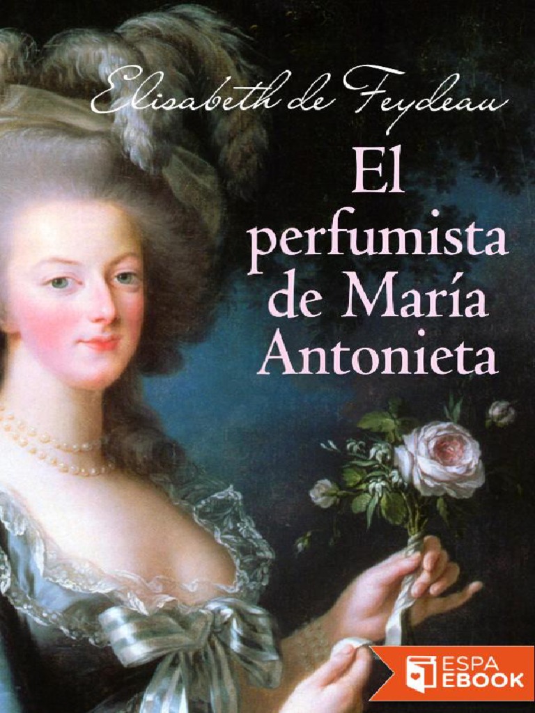 El Perfumista de Maria Antonieta by Elisabeth de Feydeau (De Feydeau, Elisabeth) | PDF | Maria ...