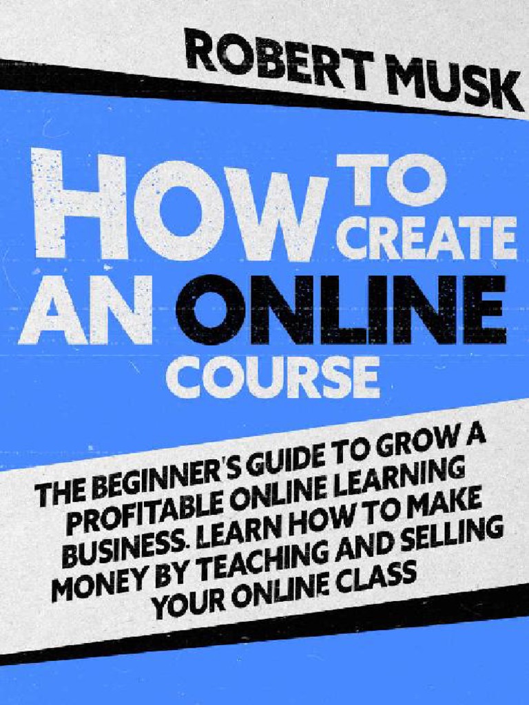 Robert Musk How To Create An Online Course The Beginner's Guide | PDF ...