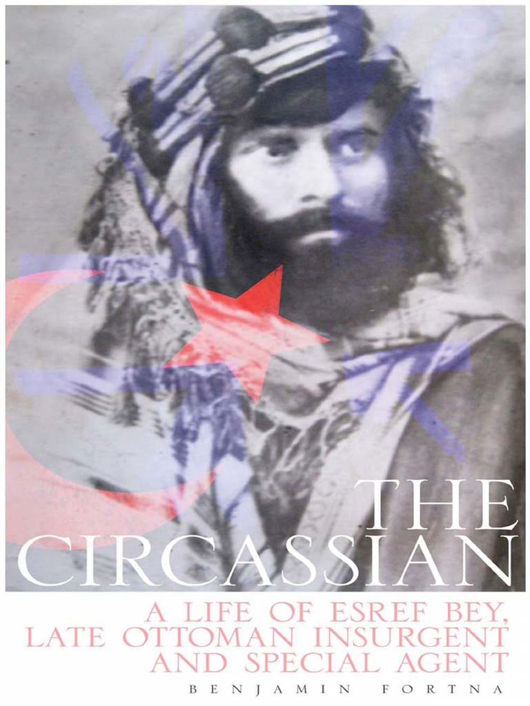 Benjamin C. Fortna - The Circassian - A Life of Esref Bey, Late Ottoman ...