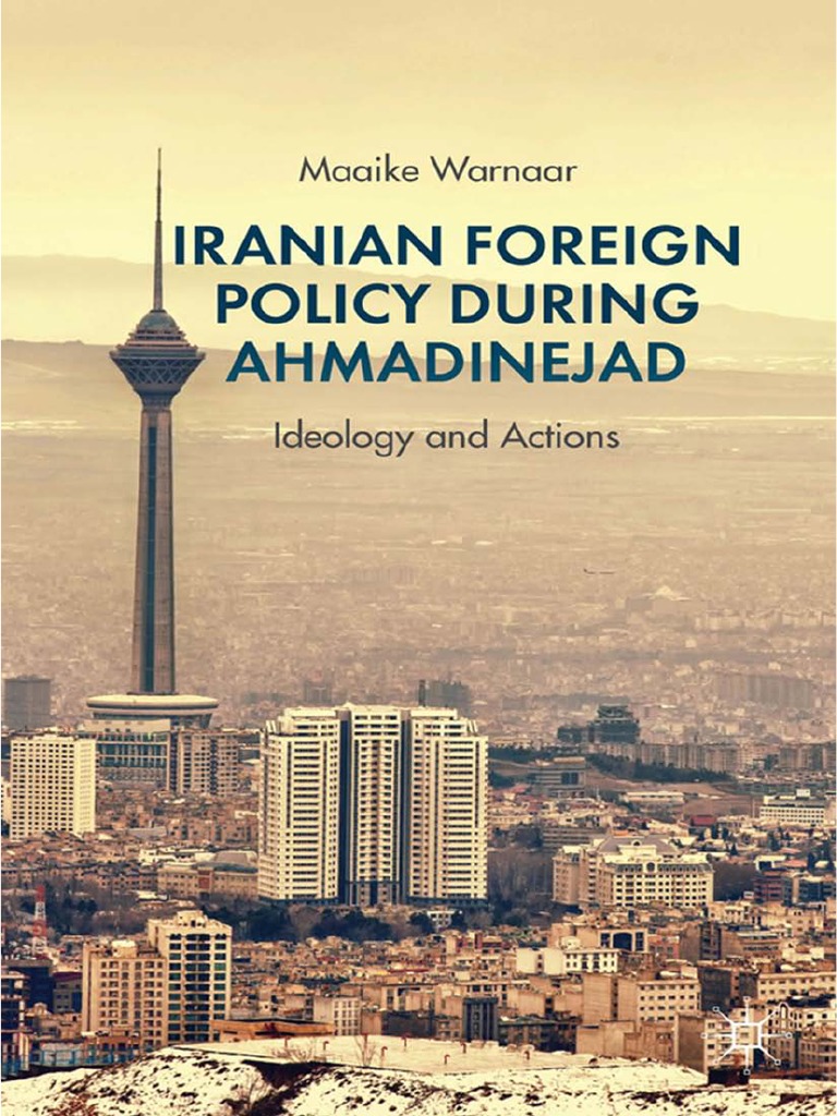 Maaike Warnaar (Auth.) - Iranian Foreign Policy During Ahmadinejad - Ideology and Actions ...