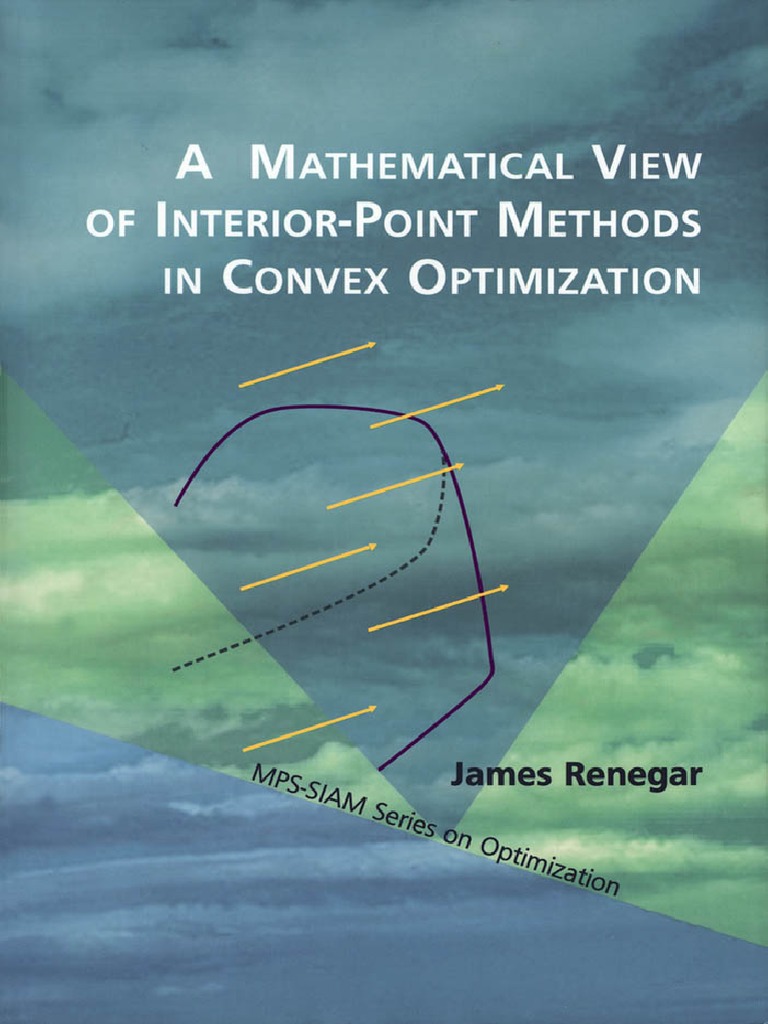 (MPS-SIAM series on optimization) James Renegar - A mathematical view ... (MPS-SIAM series on optimization) James Renegar - A mathematical view ...