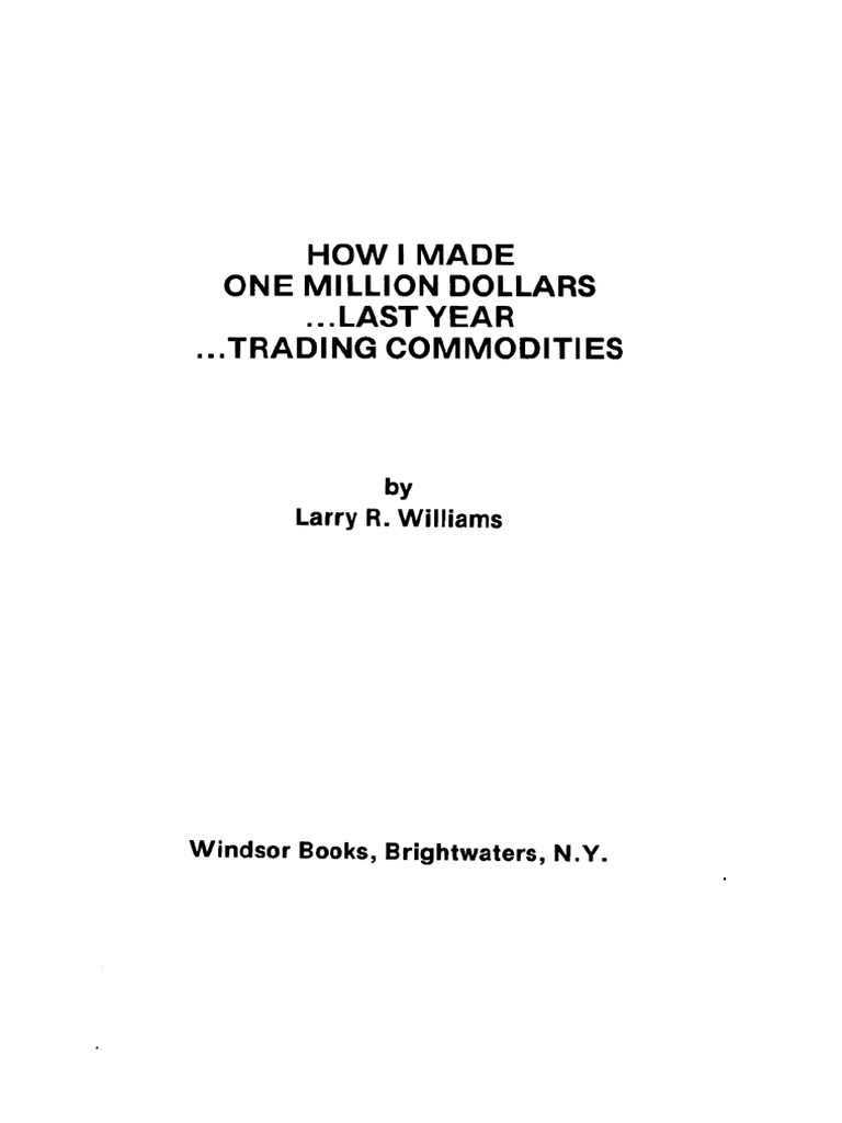 Larry R. Williams - How I Made One Million Dollars ... Last Year ... Larry R. Williams - How I Made One Million Dollars ... Last Year ...