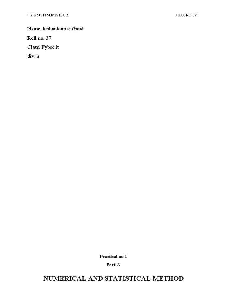 Name. Kishankumar Goud Roll No. 37 Class. Fybsc - It Div. A: Numerical and Statistical Method ...