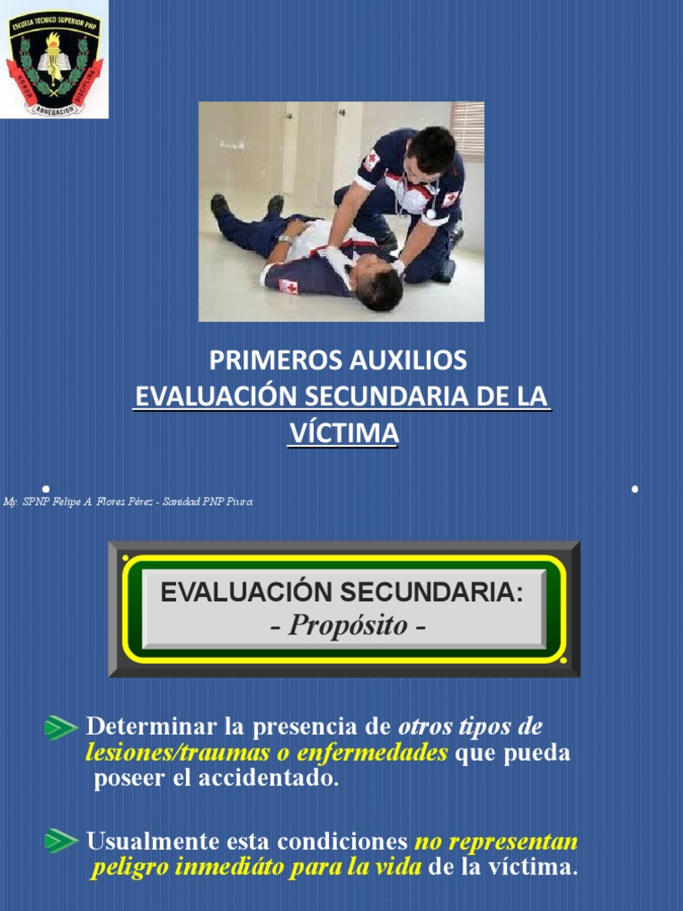 Primeros Auxilios Evaluación Secundaria de La Víctima: My. SPNP Felipe A. Flores Pérez - Sanidad ...