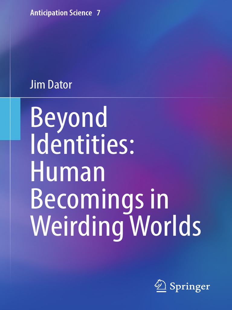 Beyond Identities Human Becomings in Weirding Worlds (Dator, J ...