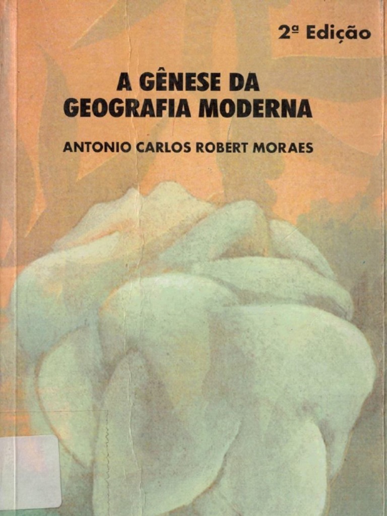 MORAES, Antônio Carlos Robert. A gênese da Geografia moderna | PDF