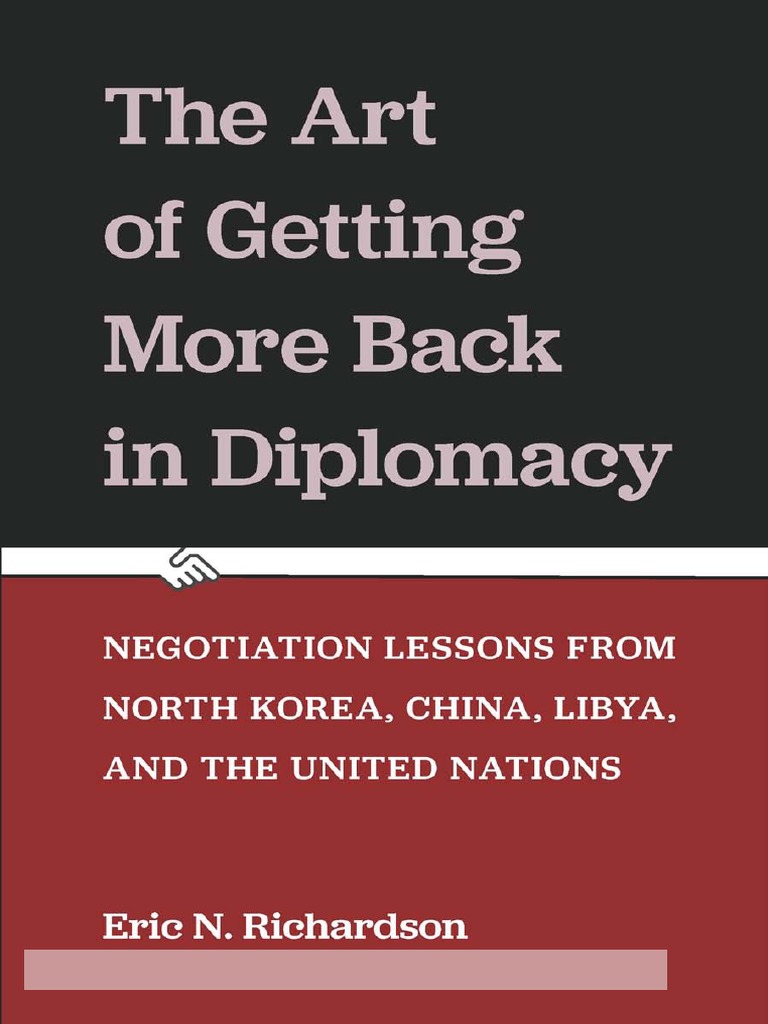Eric N. Richardson - The Art of Getting More Back in Diplomacy - Negotiation Lessons From North ...