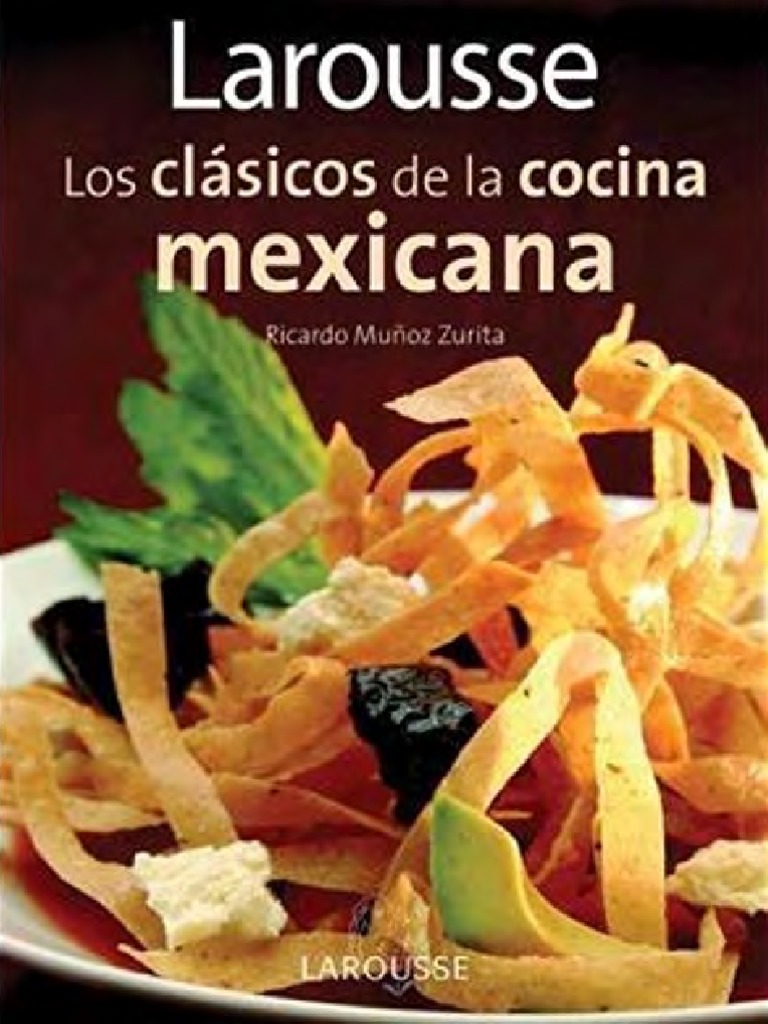 Larousse - Los Clasicos de La Cocina Mexicana - Ricardo Munoz Zurita (C ...
