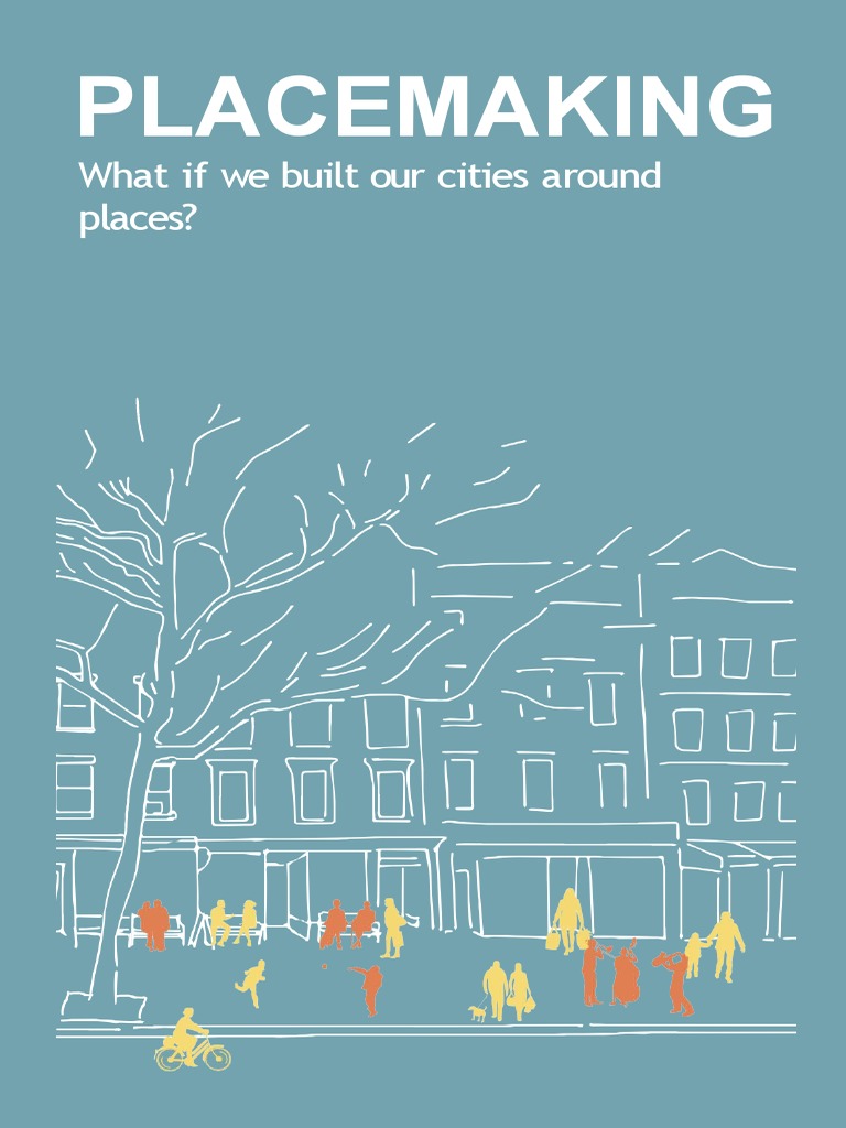 Placemaking: Building Cities Around Places Through Collaboration, Design, Activities, and ...
