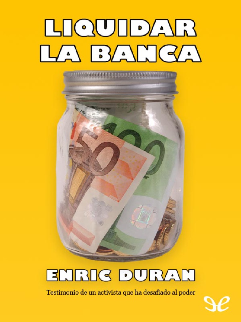 Liquidar La Banca. Testimonio de Un Activista Que Ha Desafiado Al Poder ...