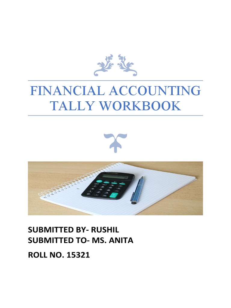 Financial Accounting Tally Workbook: Submitted By-Rushil Submitted To - Ms. Anita ROLL NO. 15321 ...