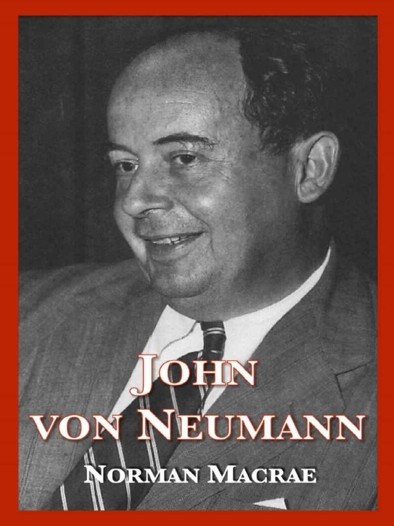 John Von Neumann The Scientific Genius Who Pioneered The Modern ...