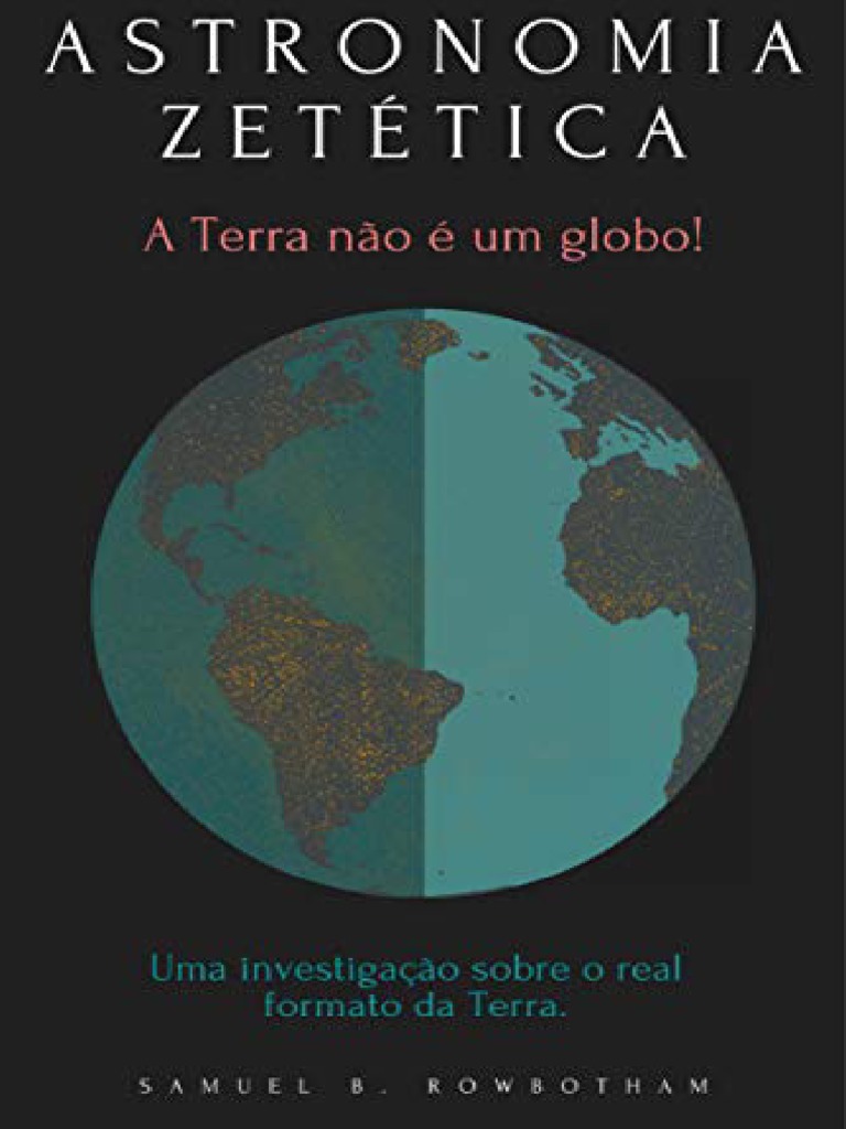 Resumo Astronomia Zetetica Terra Globo Investigacao Experimental Real Formato Terra 4ac4 | PDF