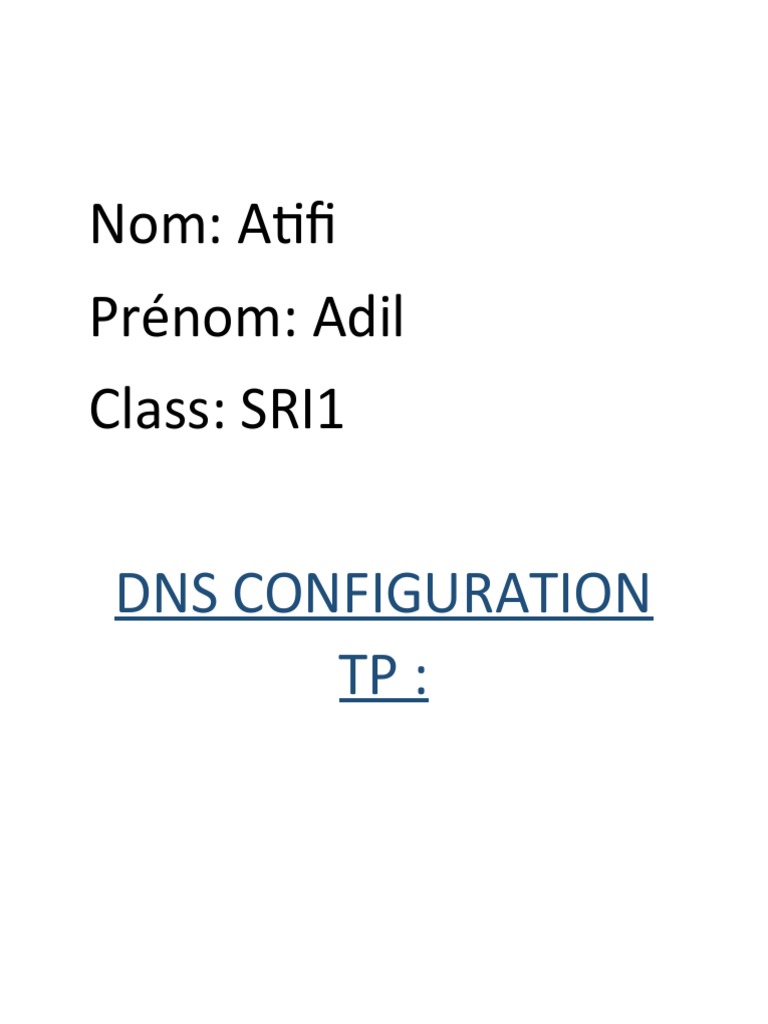 Nom: Atifi Prénom: Adil Class: SRI1: DNS Configuration TP | PDF