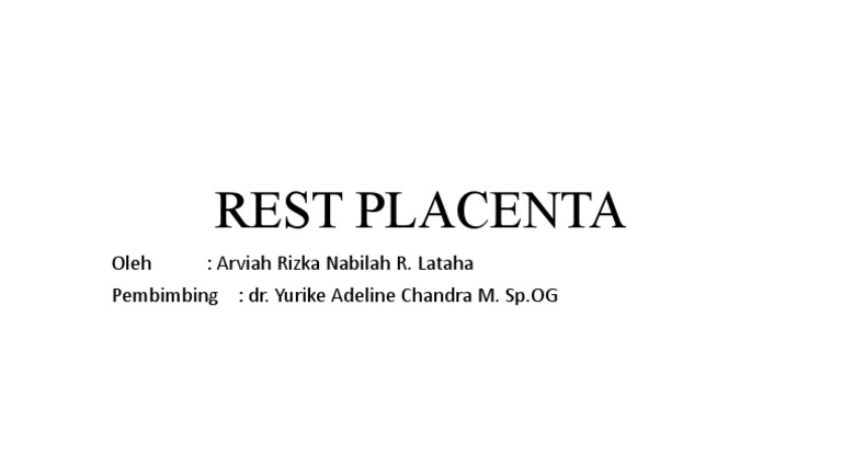Rest Placenta: Oleh: Arviah Rizka Nabilah R. Lataha Pembimbing: Dr ...