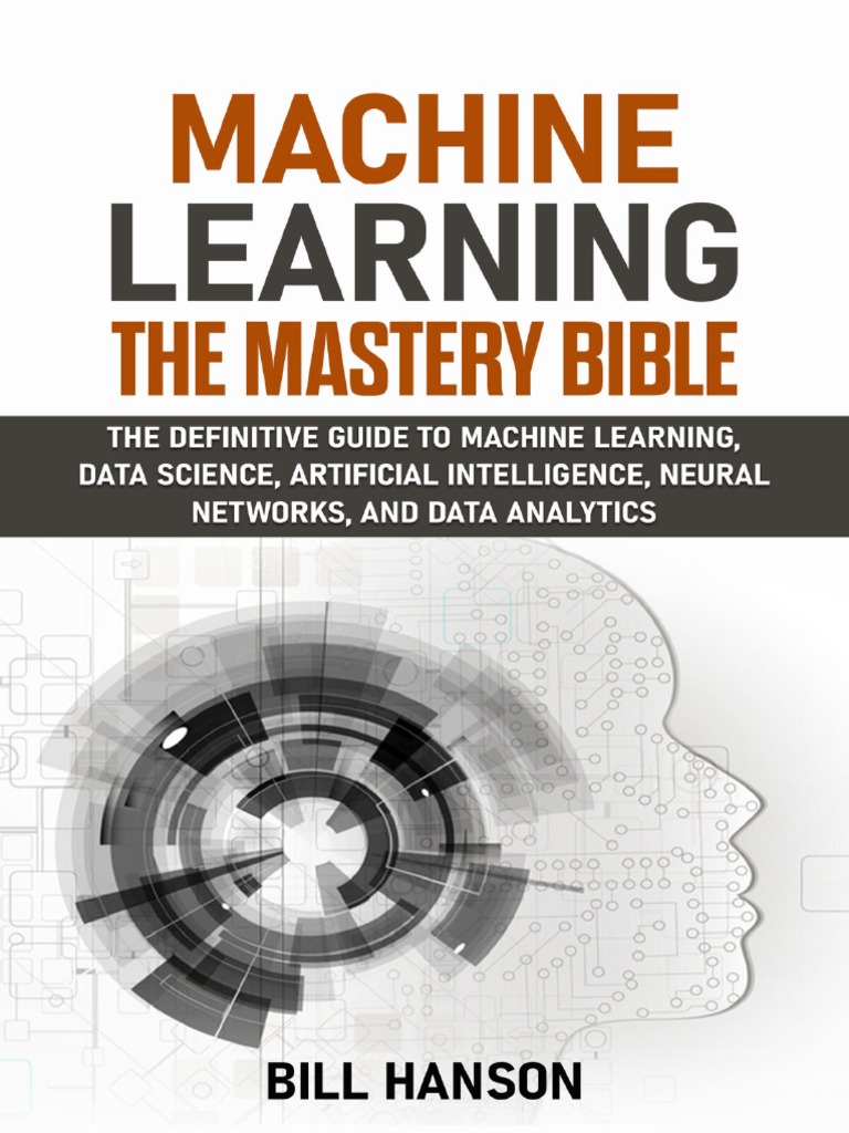 Machine Learning The Mastery Bible The Definitive Guide To Machine Learning Data Science ...