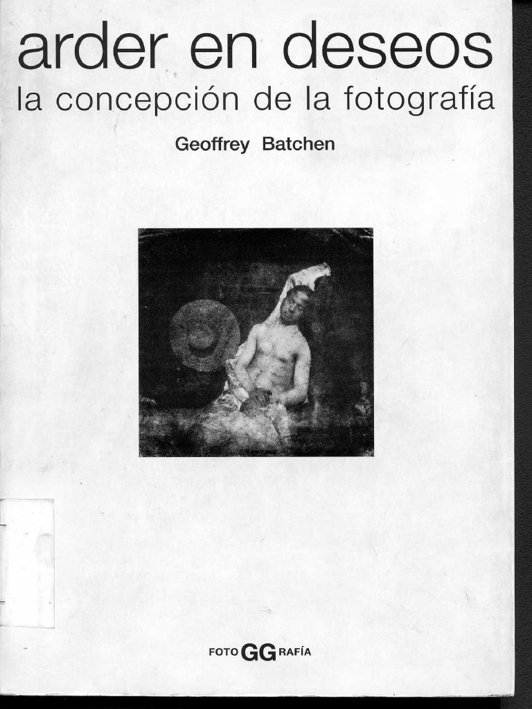 BATCHEN, G. - Arder - en - Deseos-La - Concepci - N - de - La - Fotografia | PDF
