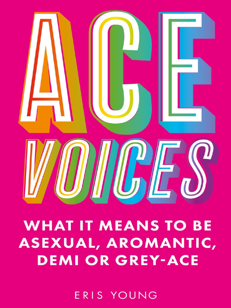 Ace Voices What It Means to Be Asexual, Aromantic, Demi or Grey-Ace ...