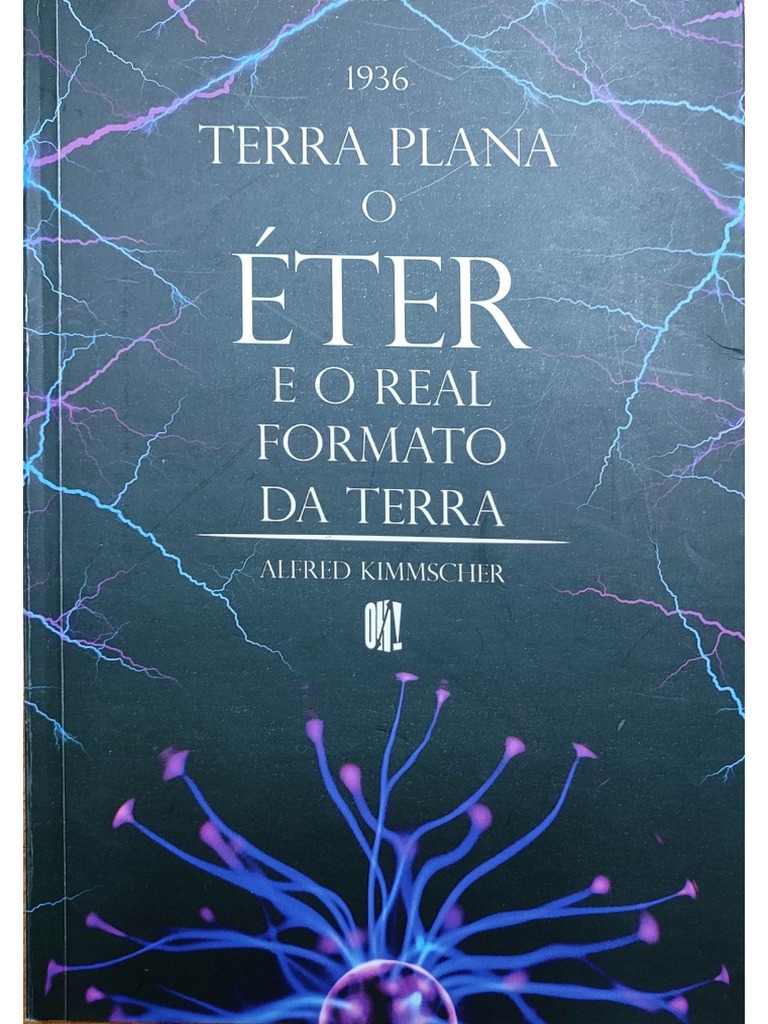 Terra Plana o Éter e o Verdadeiro Formato Da Terra Alfred Kimmscher | PDF