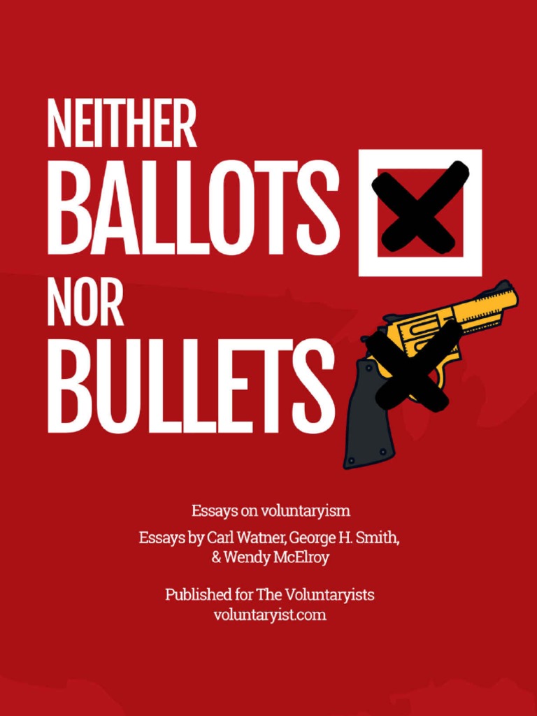 Neither Bullets Nor Ballots: Essays On Voluntaryism - Carl Watner ...