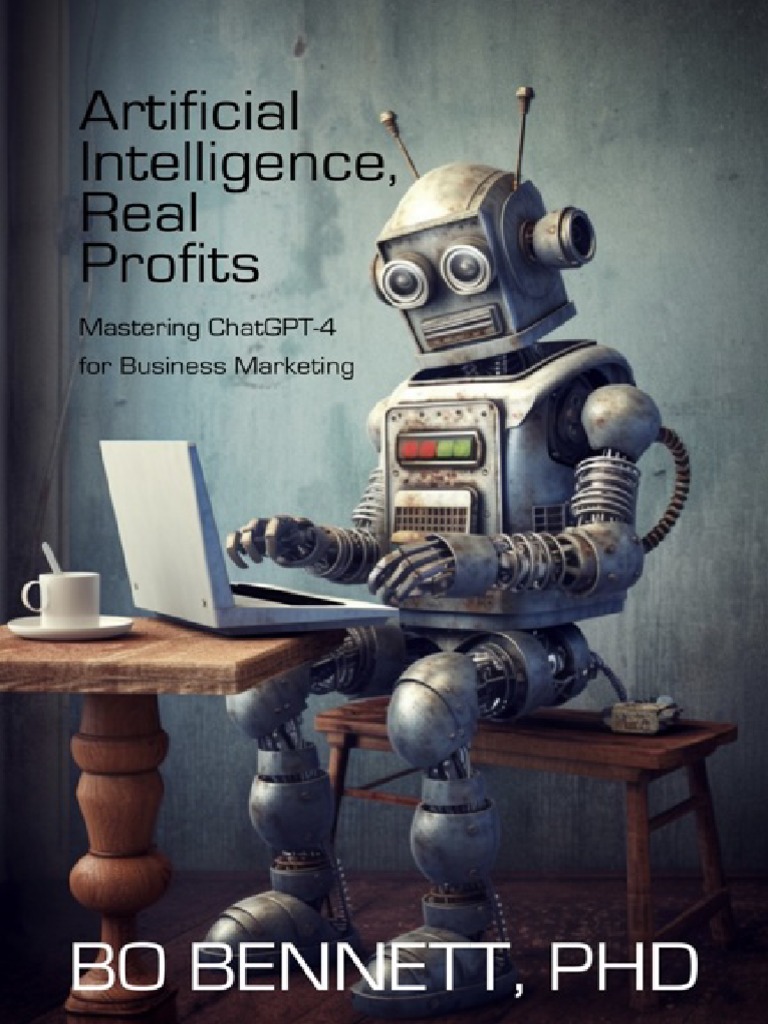 Bennett B. Artificial Intelligence, Real Profits. Mastering ChatGPT-4 ... Bennett B. Artificial Intelligence, Real Profits. Mastering ChatGPT-4 ...