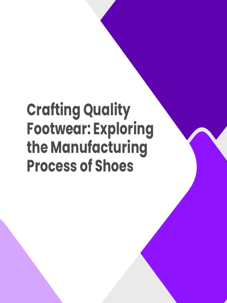 Crafting Quality Footwear Exploring The Manufacturing Process of Shoes ...