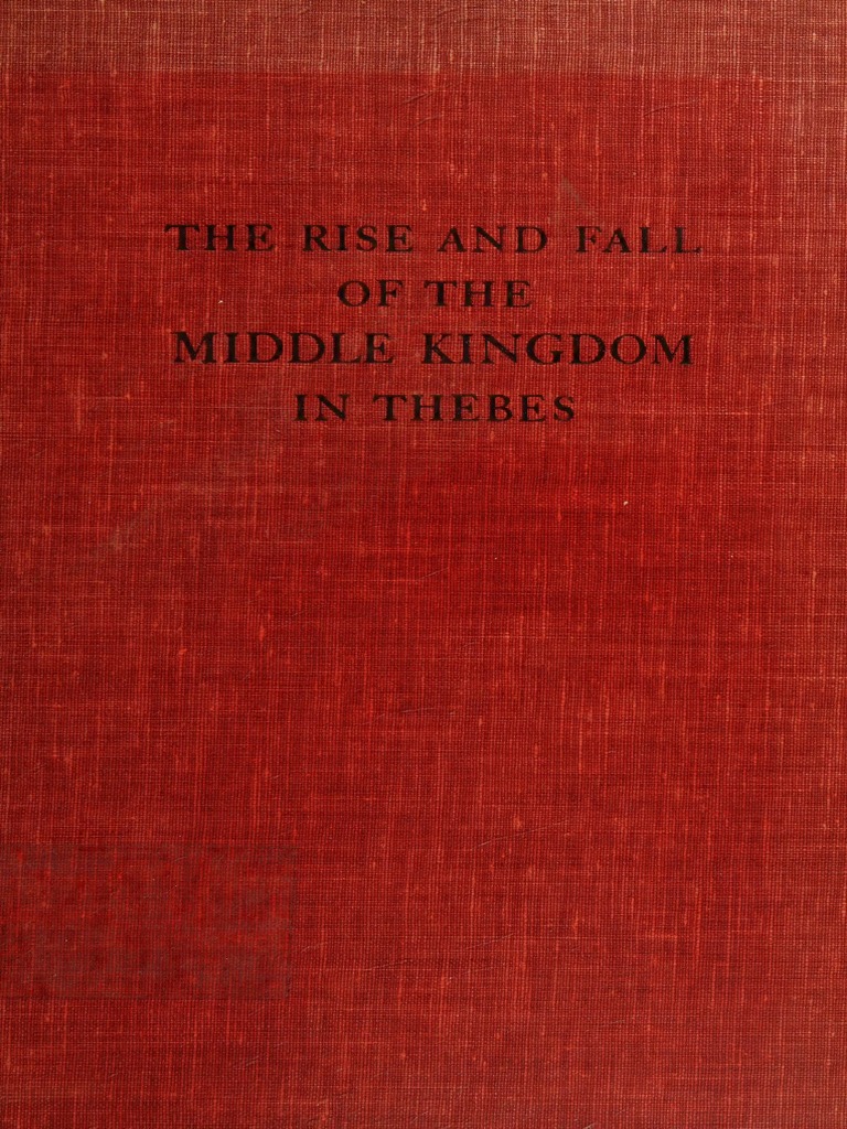 The Rise and Fall of The Middle Kingdom in Thebes - H. E. Winlock ...