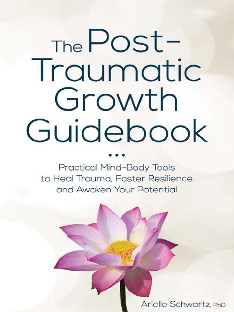 The Post-Traumatic Growth Guidebook Practical Mind-Body Tools To Heal Trauma, Foster Resilience ...