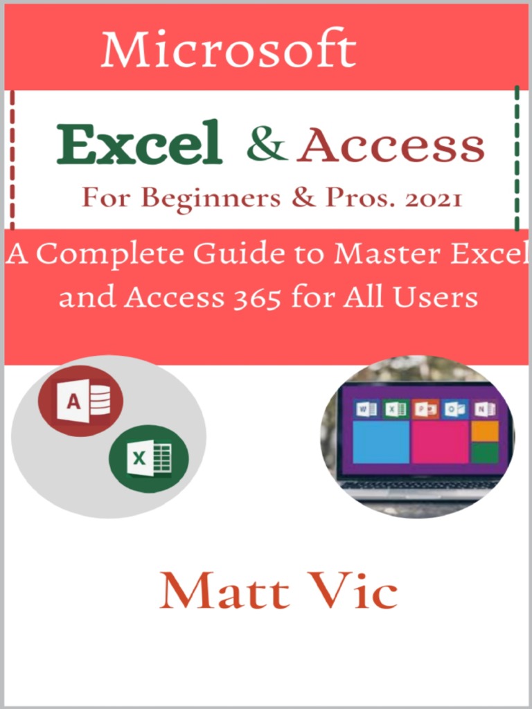Vic, Matt - Microsoft Excel & Access For Beginners & Pros. 2021 - A Complete Guide To Master ...