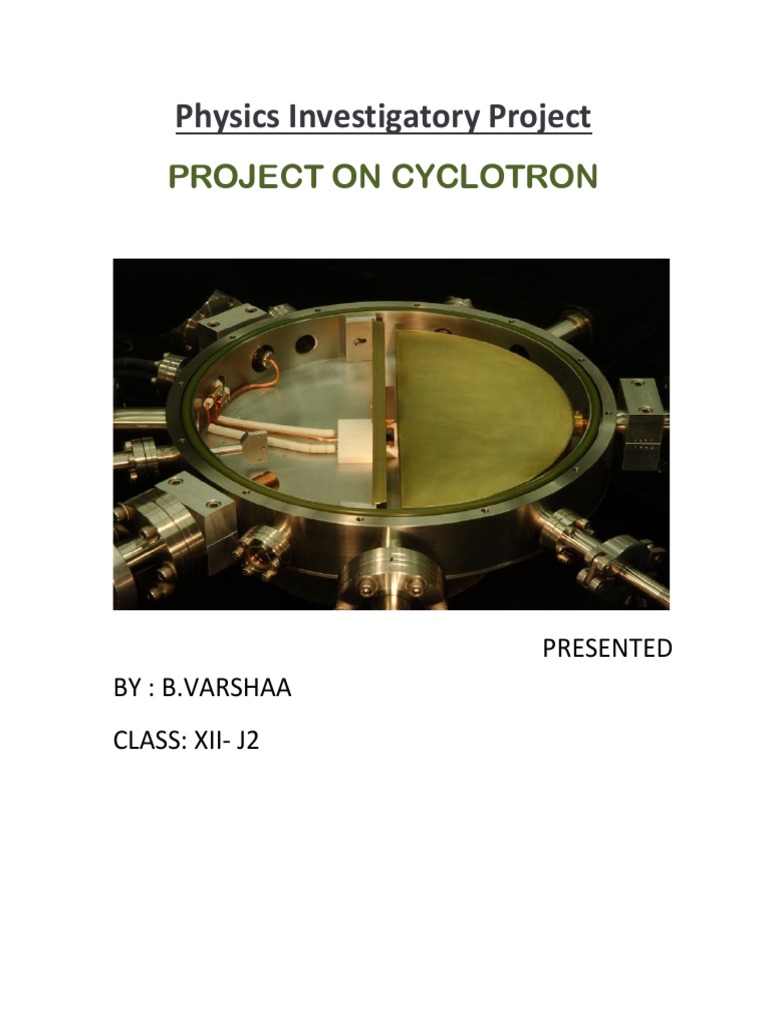 Physics Investigatory Project On Cyclotron | PDF | Physical Phenomena | Nuclear Physics