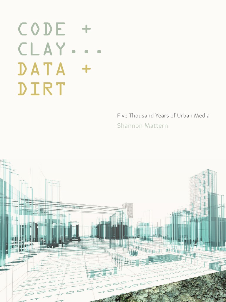 Code and Clay, Data and Dirt Five Thousand Years of Urban Media (Shannon Mattern) (Z-Library) | PDF