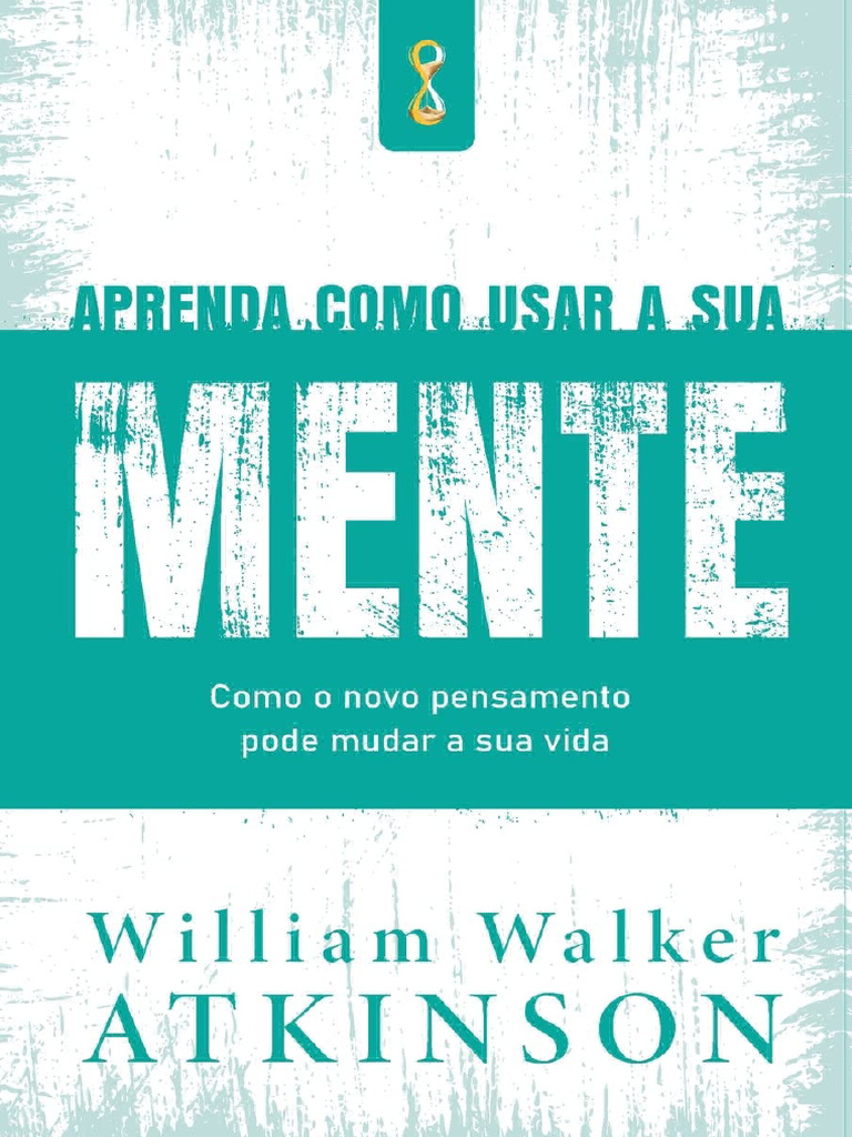 William Walker Atkinson - Aprenda Como Usar A Sua Mente | PDF