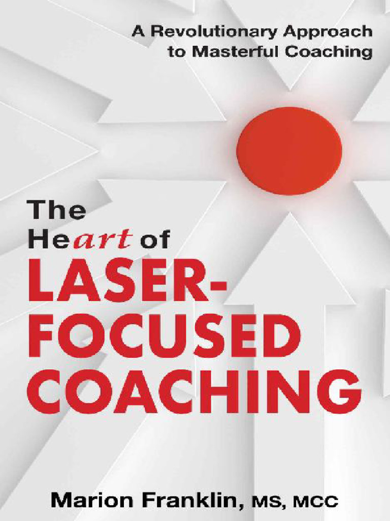 The Heart of Laser Focused Coaching A Revolutionary Approach To Masterful Coaching - Marion ...