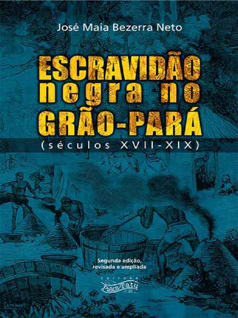 José Maia Bezerra Neto - Escravidão Negra No Grão-Pará - Séculos XVII ...