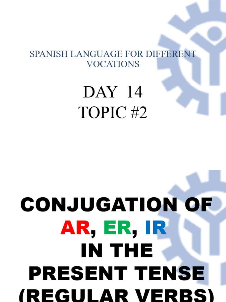 DAY 14 - LEC 2 - PRESENT TENSE CONJUGATION AR ER IR REGULAR VERBS | PDF